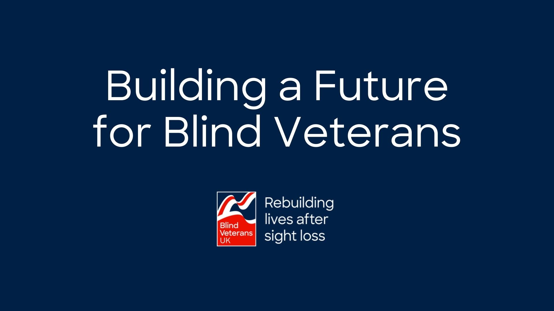 Building a Future for Blind Veterans - Blind Veterans UK